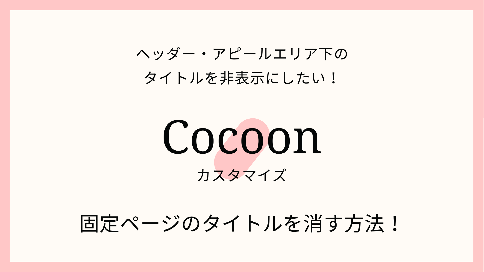 【CSS】Cocoonで固定ページのタイトルを消したいとき！ヘッダータイトルを非表示にする方法 | 女性デザイナーが作る女性のためのホームページ